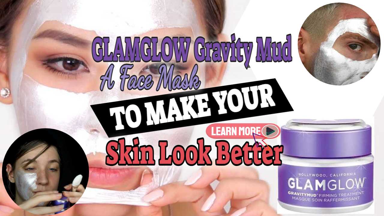 Glamglow Gravity Mud - A Face Mask Makes Your Skin Look Better